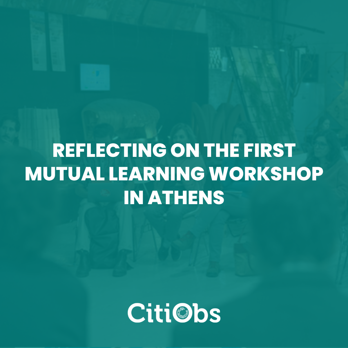 Reflecting on the First Mutual Learning Workshop in Athens - CitiObs